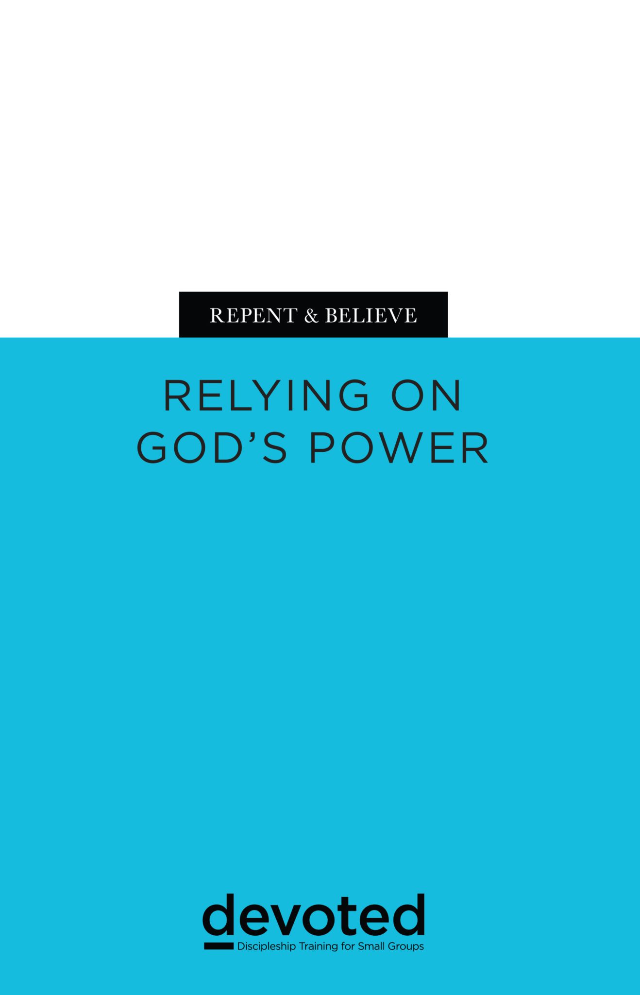 Repent & Believe: Relying on God's Power - Clear Creek Resources